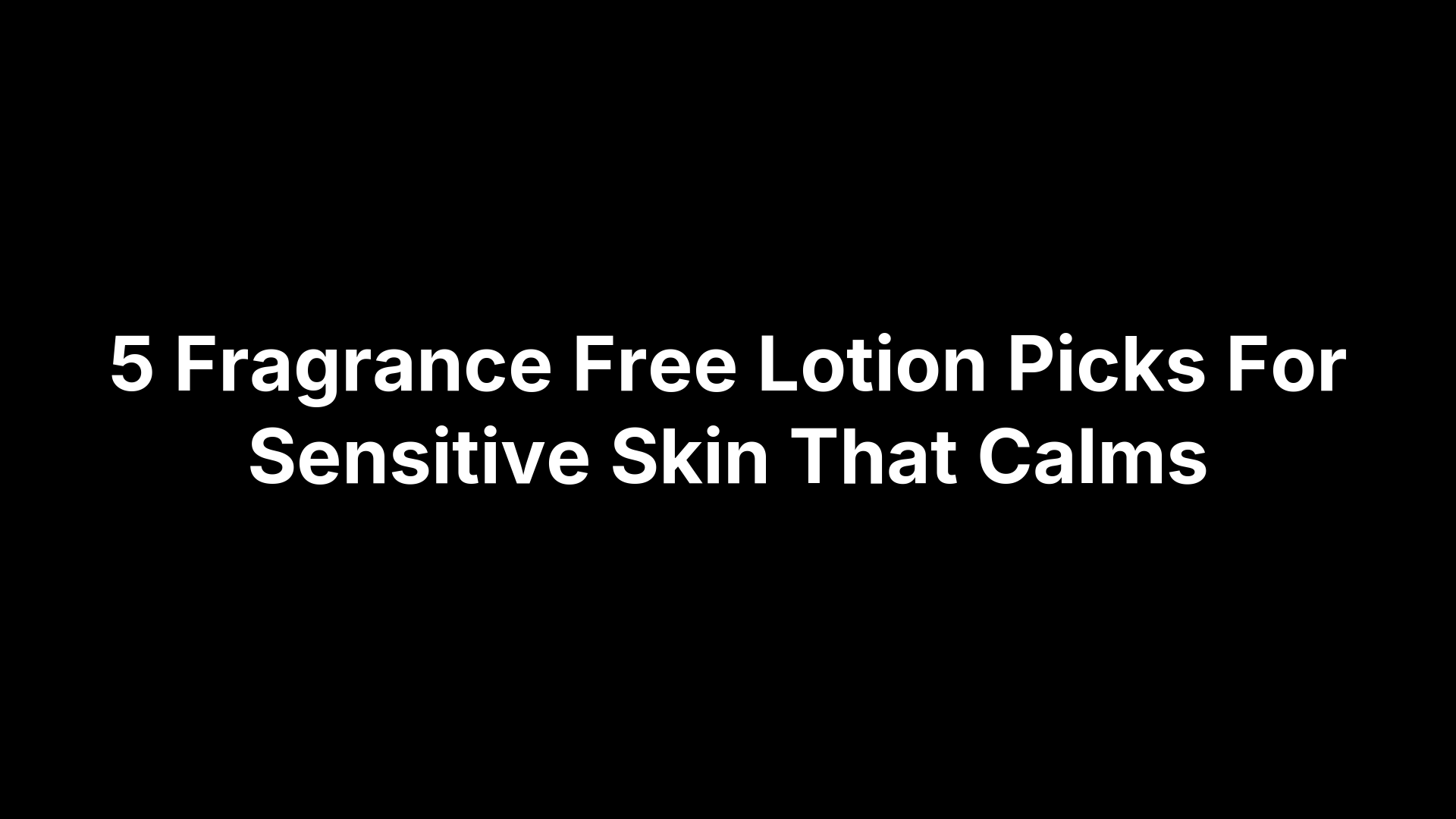 5 Fragrance Free Lotion Picks For Sensitive Skin That Calms – Pimple.Care