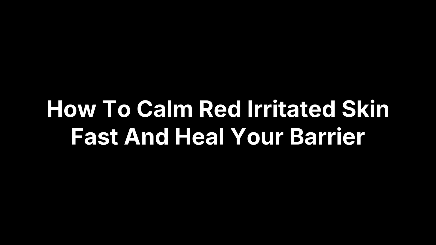 How To Calm Red Irritated Skin Fast And Heal Your Barrier – Pimple.Care
