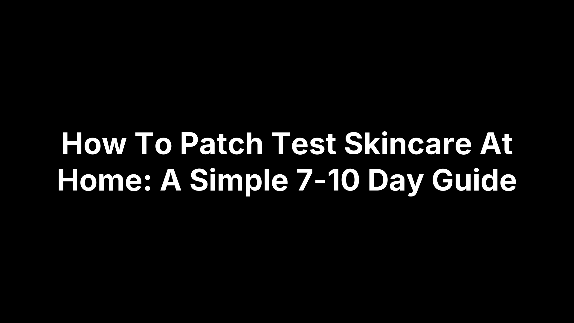 How To Patch Test Skincare At Home: A Simple 7-10 Day Guide – Pimple.Care