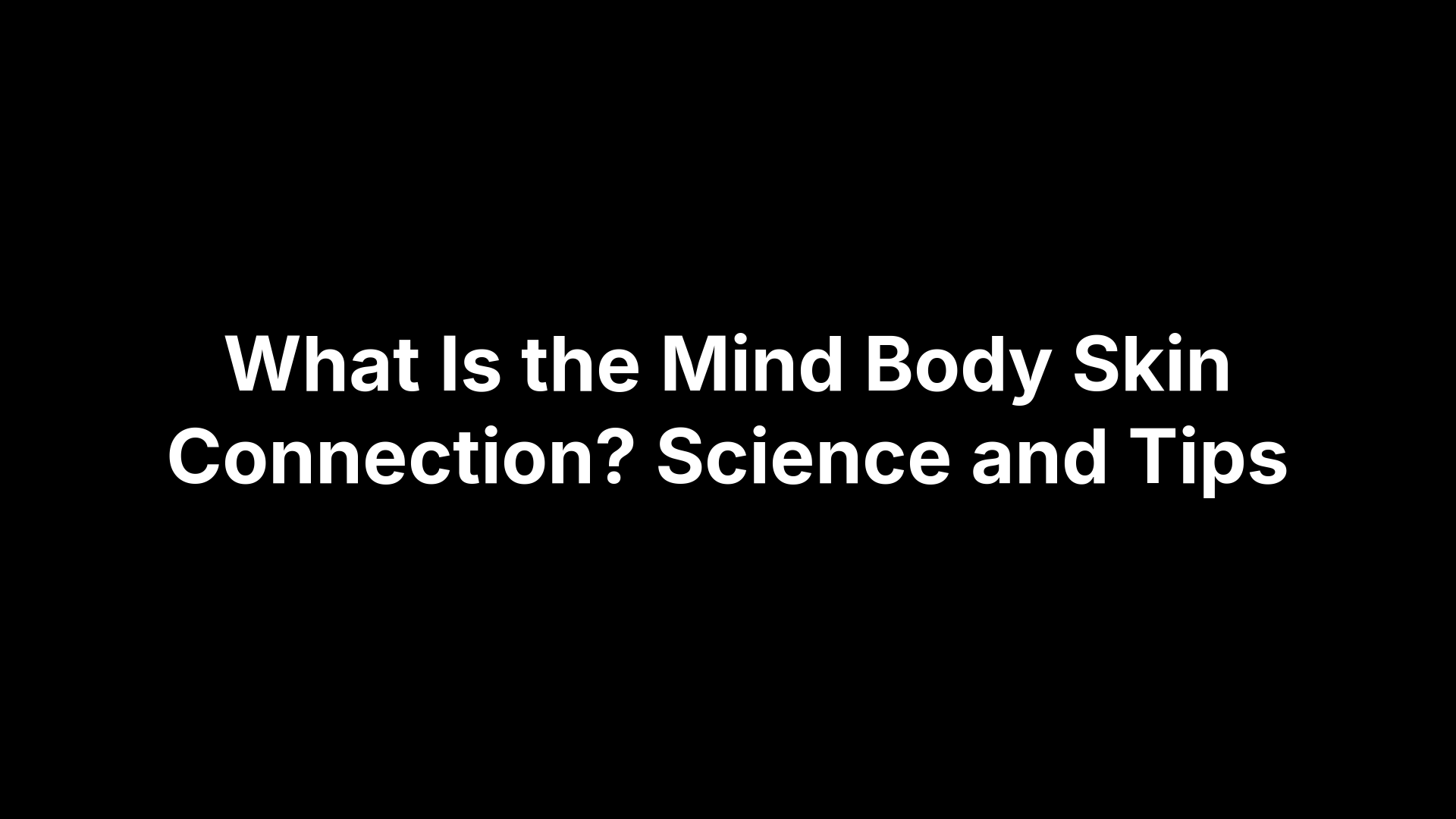 What Is the Mind Body Skin Connection? Science and Tips – Pimple.Care