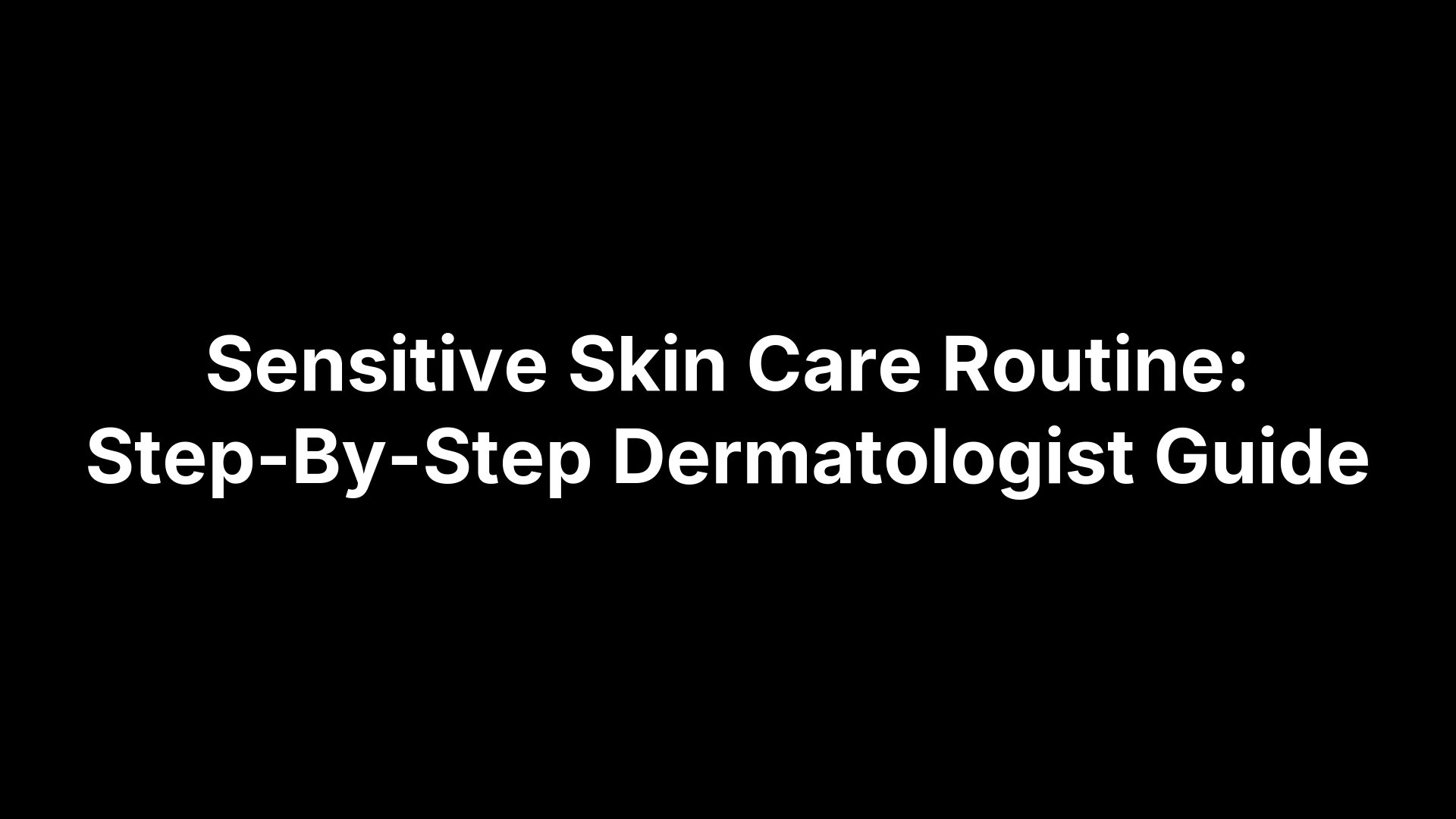 Sensitive Skin Care Routine: Step-By-Step Dermatologist Guide – Pimple.Care